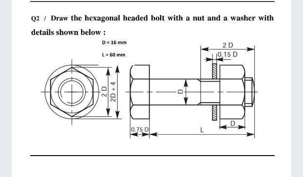 Q2 / Draw the hexagonal headed bolt with a nut and a | Chegg.com