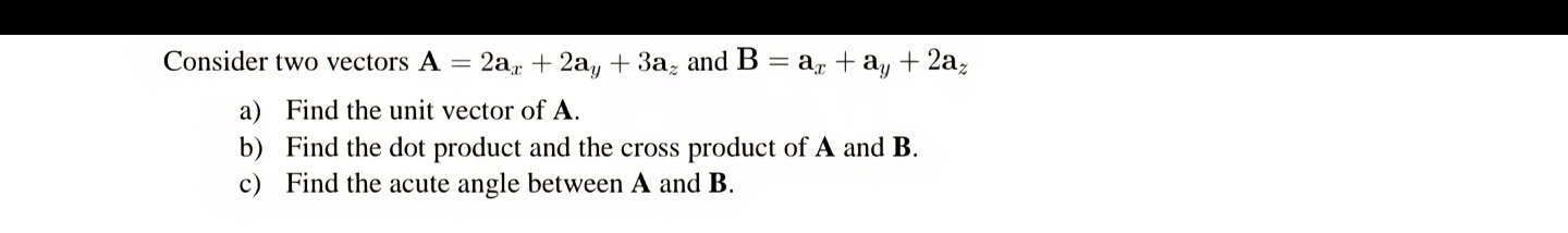 Solved Consider two vectors A=2ax+2ay+3az ﻿and B=ax+ay+2az.a | Chegg.com