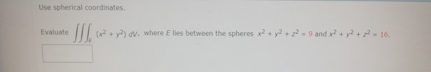 Solved Use spherical coordinates. Evaluate (x2 + y2) dV, | Chegg.com Solved Use spherical coordinates. Evaluate (x2 + y2) dV, | Chegg.com