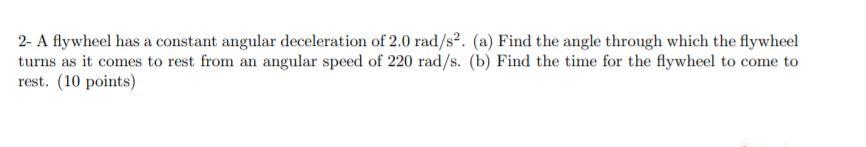 Solved 2- A flywheel has a constant angular deceleration of | Chegg.com