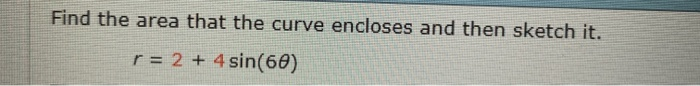 Solved Find the area that the curve encloses and then sketch | Chegg.com