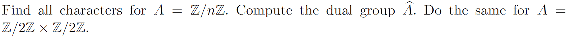 Solved Find all characters for A=Z/nZ. Compute the dual | Chegg.com