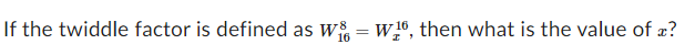 Solved If the twiddle factor is defined as W168=Wx16, then | Chegg.com