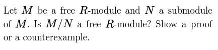 Solved Let M be a free R-module and N a submodule of M. Is | Chegg.com