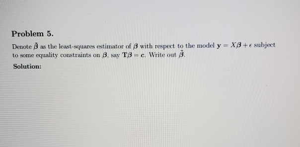Solved Problem 5. Denote 8 as the least-squares estimator of | Chegg.com