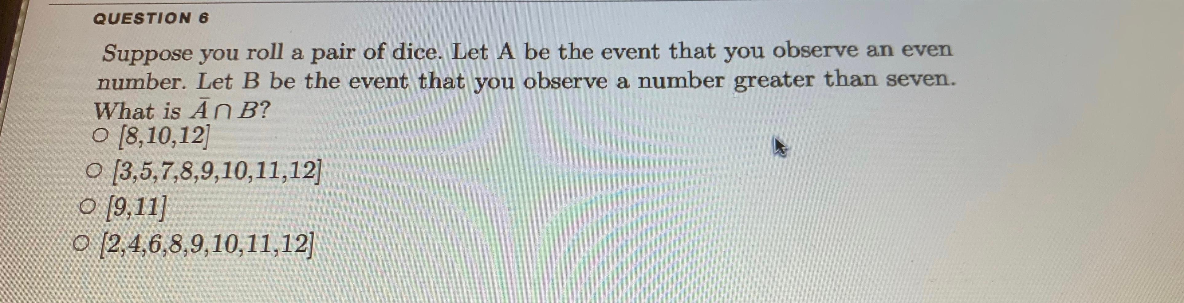 Solved QUESTION 6 Suppose you roll a pair of dice. Let A be | Chegg.com