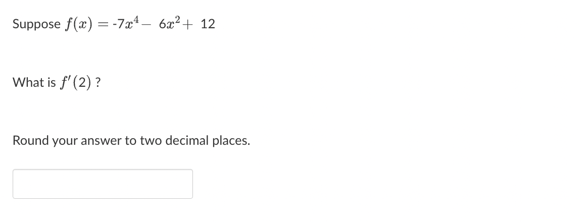 Suppose f(x)=-7x4-6x2+12What is f'(2)?Round your | Chegg.com