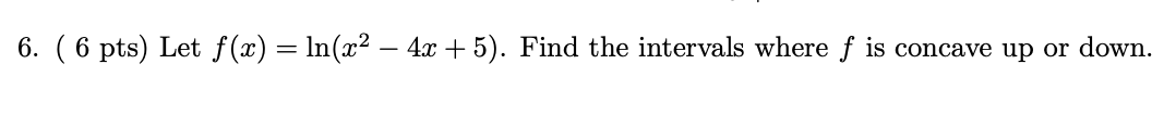 Solved 6. ( 6 pts) Let f(x)=ln(x2−4x+5). Find the intervals | Chegg.com