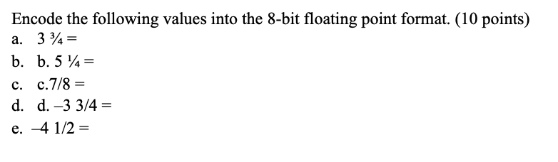 Solved Encode The Following Values Into The 8 Bit Floating 0209