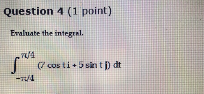 Solved Evaluate the integral. integral^pi/4_- pi/4 (7 cos | Chegg.com