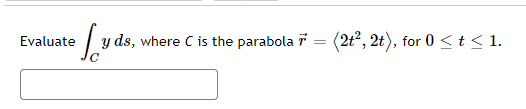 Solved Evaluate ∫Cyds, where C is the parabola r= 2t2,2t , | Chegg.com