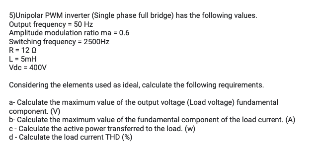 Solved 5)Unipolar PWM inverter (Single phase full bridge) | Chegg.com