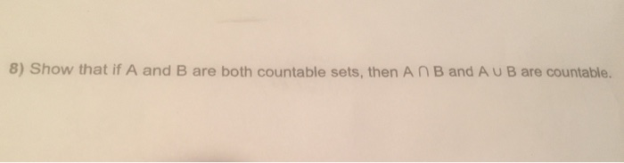 Solved 8) Show that if A and B are both countable sets, then | Chegg.com