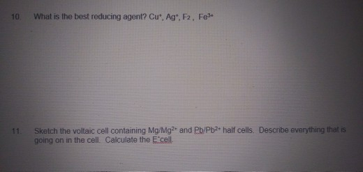 Solved 10. What is the best reducing agent? Cu+, Ag+, F2, | Chegg.com