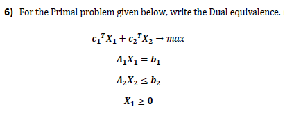 Solved 6) For the Primal problem given below, write the Dual | Chegg.com