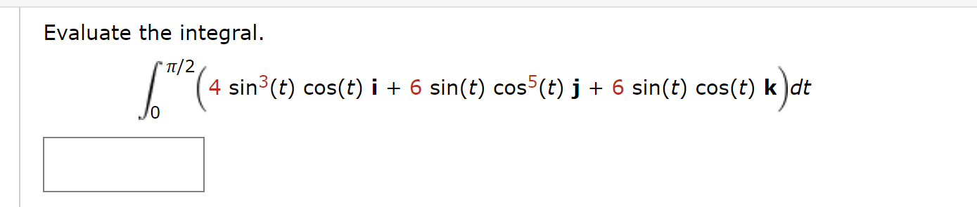 Solved Evaluate the integral. 1/2 4 sin3(t) cos(t) i + 6 | Chegg.com