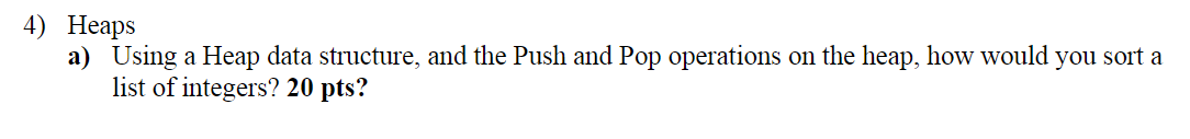Solved 4) Heaps a) Using a Heap data structure, and the Push | Chegg.com