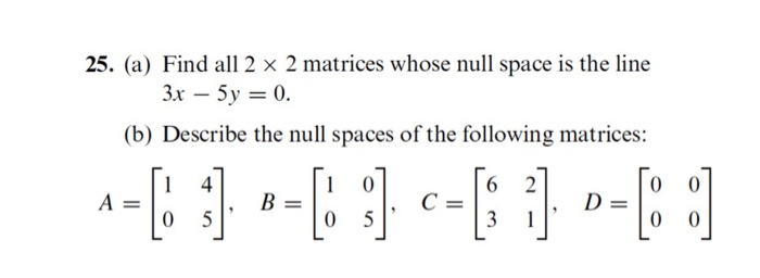 Solved 25. (a) Find all2 x 2 matrices whose null space is | Chegg.com