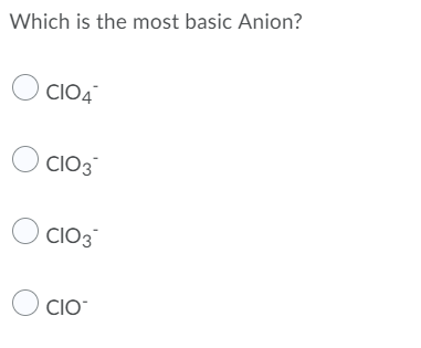 Solved Which is the most basic Anion? CIO4 CIO3 O CIO3 OCIO | Chegg.com