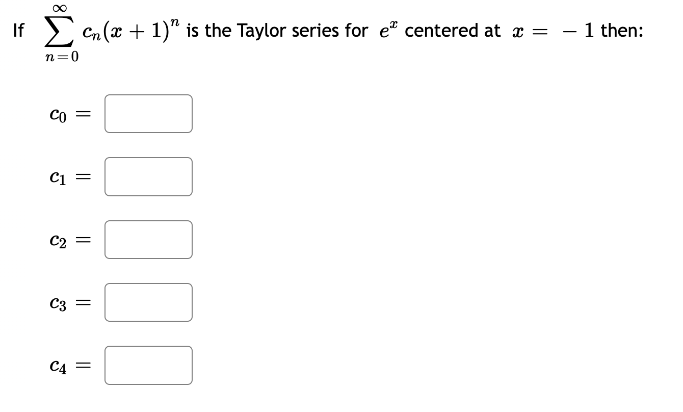 Solved If ∑n=0∞cn(x+1)n is the Taylor series for ex centered | Chegg.com