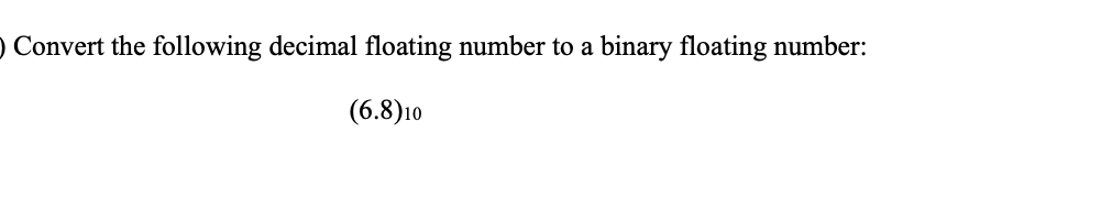Solved Convert the following decimal floating number to a | Chegg.com