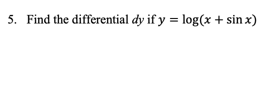 Solved 5. Find the differential dy if y = log(x + sin x) | Chegg.com