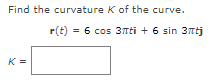 Solved Find the curvature K of the curve. | Chegg.com
