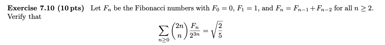 Solved Exercise 7.10 (10 pts) Let Fn be the Fibonacci | Chegg.com Solved Exercise 7.10 (10 pts) Let Fn be the Fibonacci | Chegg.com