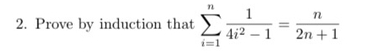 Solved 2. Prove by induction that ∑i=1n4i2−11=2n+1n | Chegg.com
