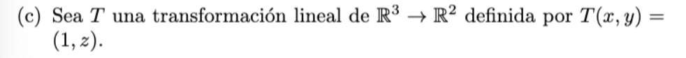 Solved (c) Sea T una transformación lineal de R3→R2 definida | Chegg.com