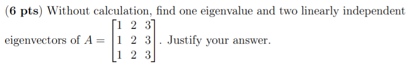 Solved (6 pts) Without calculation, find one eigenvalue and | Chegg.com
