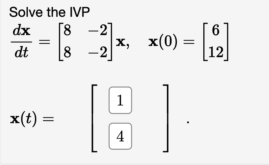Solved Solve the IVP dtdx=[88−2−2]x,x(0)=[612] x(t)=[4] | Chegg.com