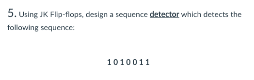 Solved 5. Using JK Flip-flops, design a sequence detector | Chegg.com