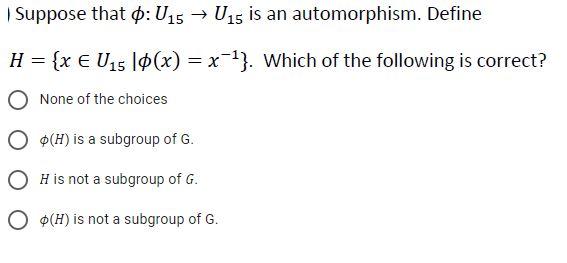 Solved Suppose that º: U15 → Uis is an automorphism. Define | Chegg.com