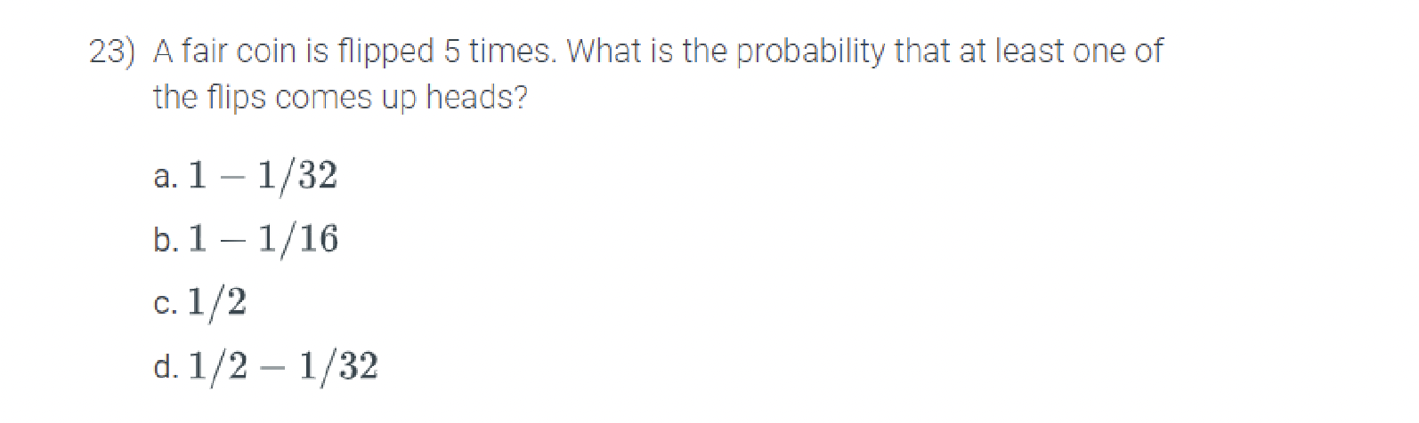 Solved 23) A fair coin is flipped 5 times. What is the | Chegg.com