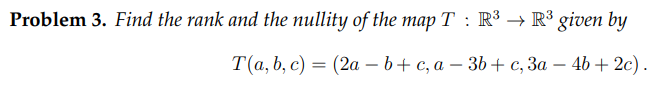 Solved Problem 3. Find the rank and the nullity of the map T | Chegg.com