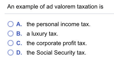 Solved An example of ad valorem taxation is 0 A, the | Chegg.com