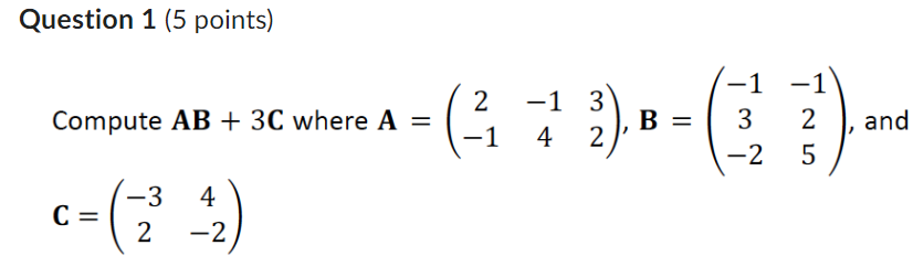 Solved Compute AB+3C where A=(2−1−1432),B=⎝⎛−13−2−125⎠⎞, and | Chegg.com