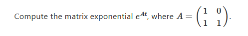 Solved Compute the matrix exponential eAt, where A=(1101). | Chegg.com