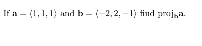 Solved If a = (1, 1, 1) and b = (-2, 2, -1) find projba. | Chegg.com