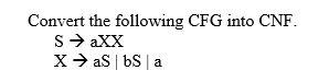 Solved Convert the following CFG into CNF. S → aXX x → S S a | Chegg.com