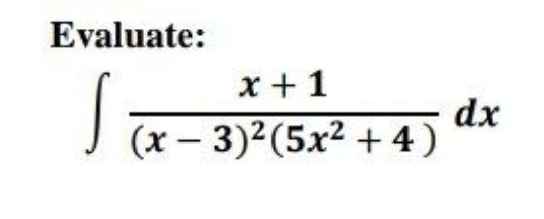 Solved Evaluate: X + 1 s (x – 3)2(5x2 + 4) dx - | Chegg.com