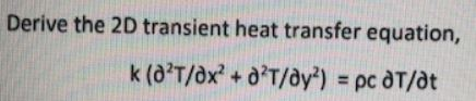 Solved Derive the 2D transient heat transfer equation, k | Chegg.com