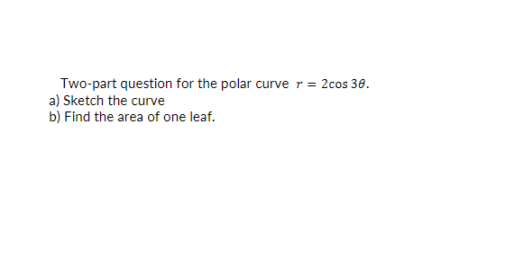 Solved Two-part question for the polar curve r=2cos3θ. a) | Chegg.com