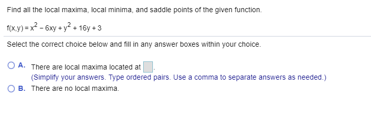 Solved Find all the local maxima, local minima, and saddle | Chegg.com