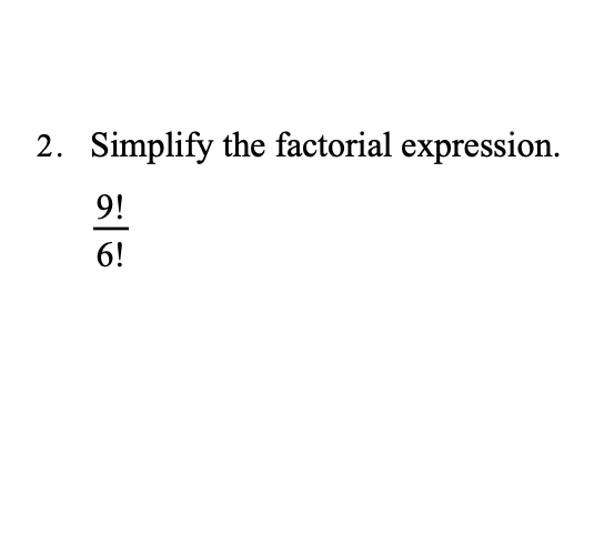 Solved 2. Simplify the factorial expression. 9! 6! | Chegg.com