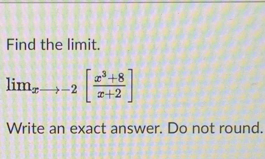 Solved Find the limit. limx→−2[x+2x3+8] Write an exact | Chegg.com