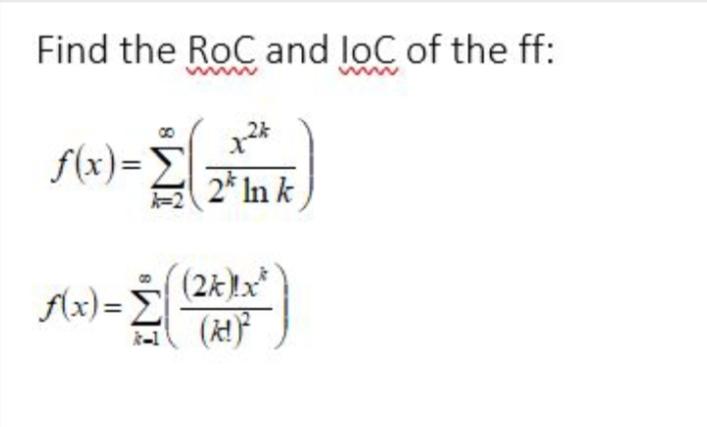 Solved Find the RoC and loC of the ff: f(x)=Σ x2* 2 Ink | Chegg.com