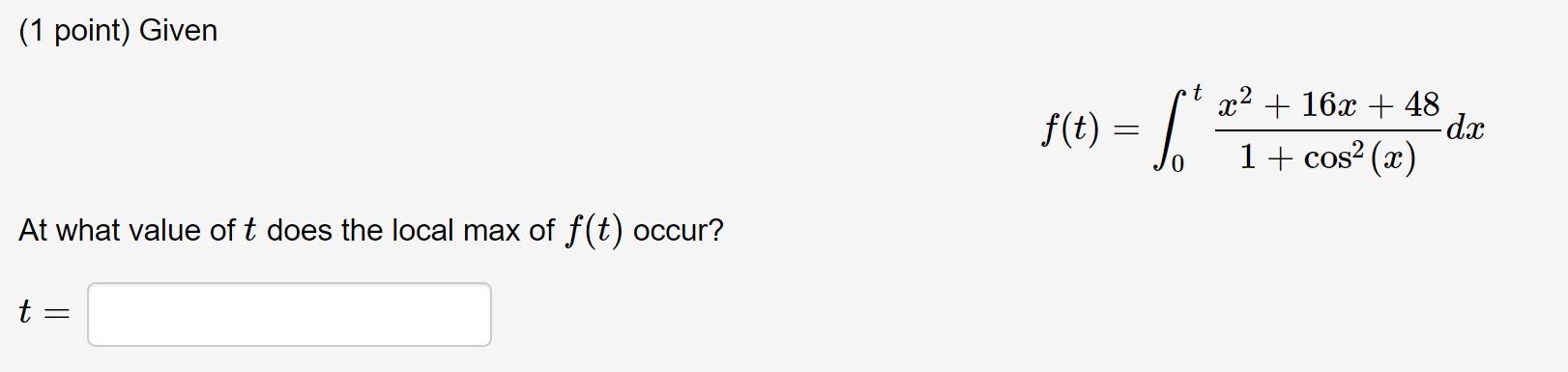 Solved (1 point) Given f(t)=∫0t1+cos2(x)x2+16x+48dx At what | Chegg.com