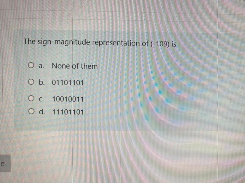 Solved The sign-magnitude representation of (-109) is Оа. | Chegg.com